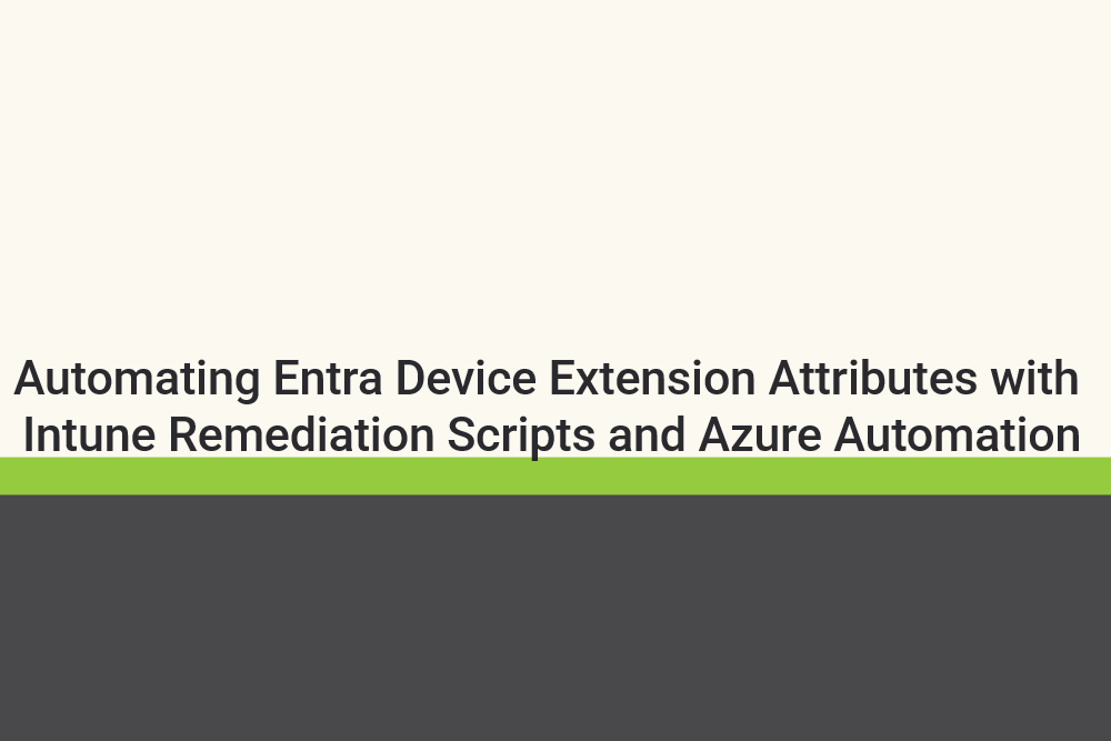 Automating Entra Device Extension Attributes With Intune Remediation Scripts And Azure Automation